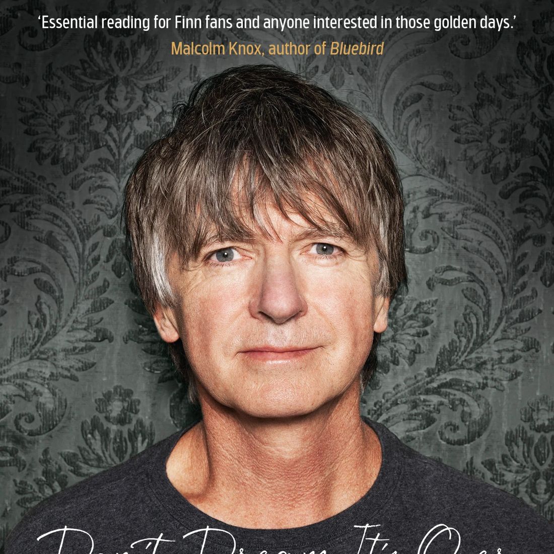 Don't Dream It's Over: The Remarkable Life of Neil Finn - Jeff Apter ...